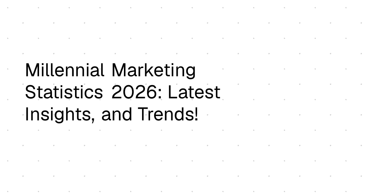 Millennial Marketing Statistics 2026: Latest Insights, and Trends!