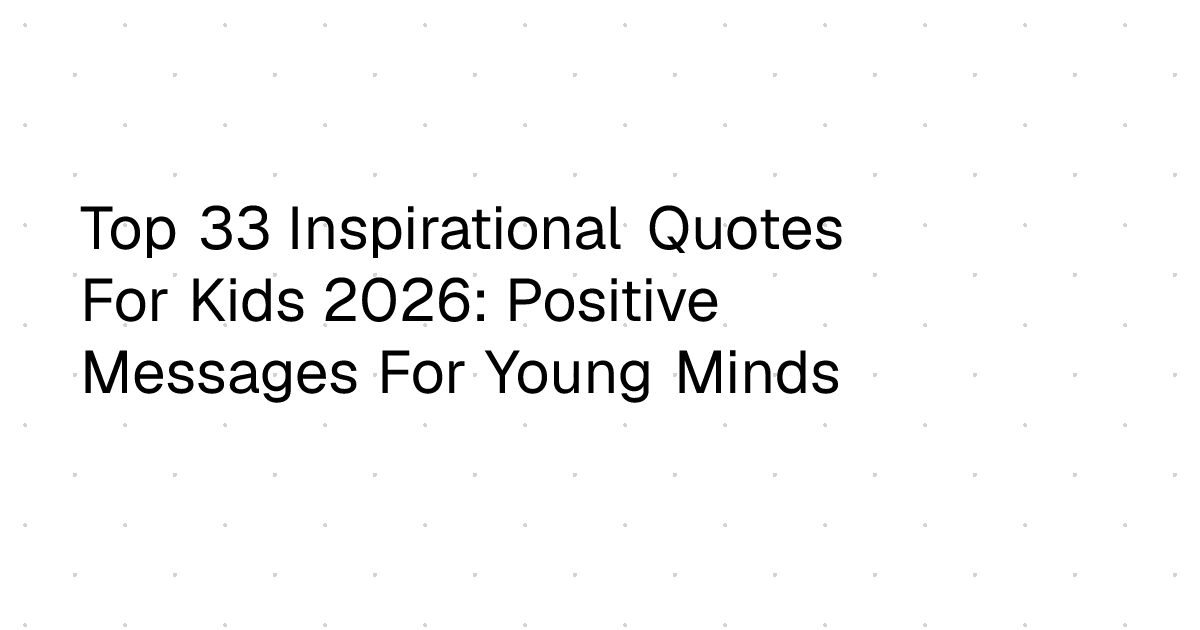 Top 33 Inspirational Quotes For Kids 2026: Positive Messages For Young ...