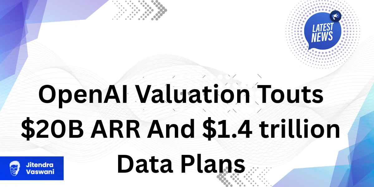 OpenAI Valuation: $20B ARR And $1.4 trillion data plans 2025